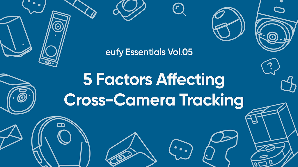 5 Factors Affecting Cross-Camera-Tracking - Feature Faves - eufy Community