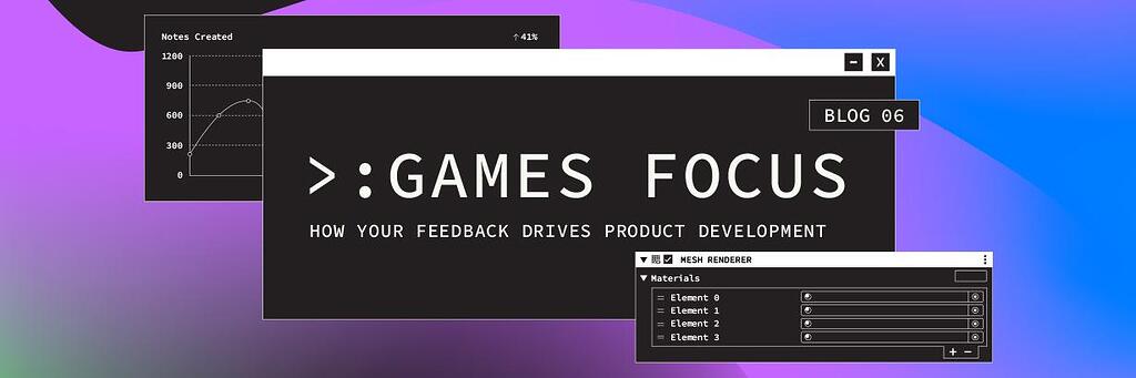 Blog Post Series - Games Focus: How your feedback drives product development - News & General ...