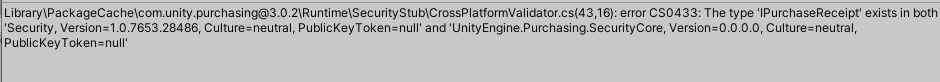 The type 'IPurchaseReceipt' exists in both Security ' and 'UnityEngine.Purchasing.SecurityCore ...